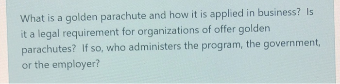 Solved What is a golden parachute and how it is applied in | Chegg.com