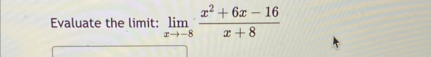 Solved Evaluate the limit: limx→-8x2+6x-16x+8 | Chegg.com