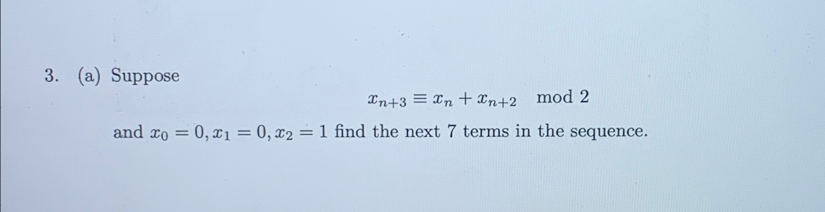 Solved (a) ﻿Supposexn+3-=xn+xn+2,mod2and x0=0,x1=0,x2=1 | Chegg.com