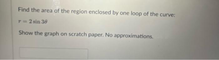 Solved Find the area of the region enclosed by one loop of | Chegg.com