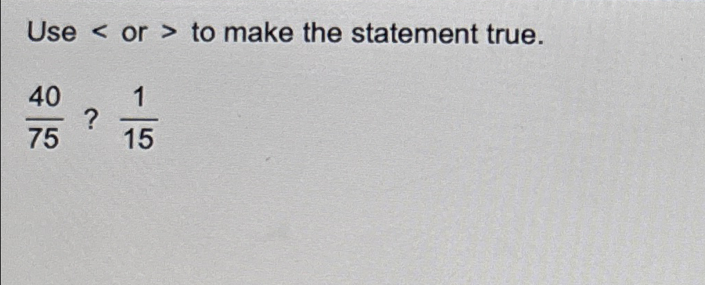 Solved Use ﻿to make the statement true.4075?115 | Chegg.com