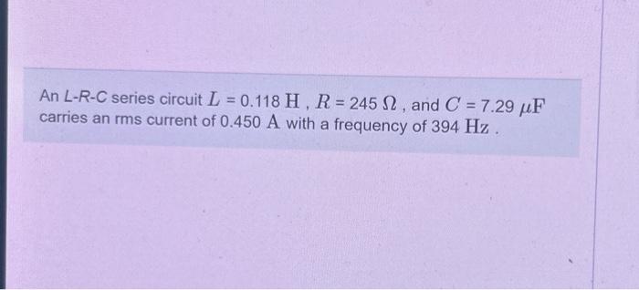 Solved An L-R-C series circuit L=0.118H,R=245Ω, and C=7.29μF | Chegg.com