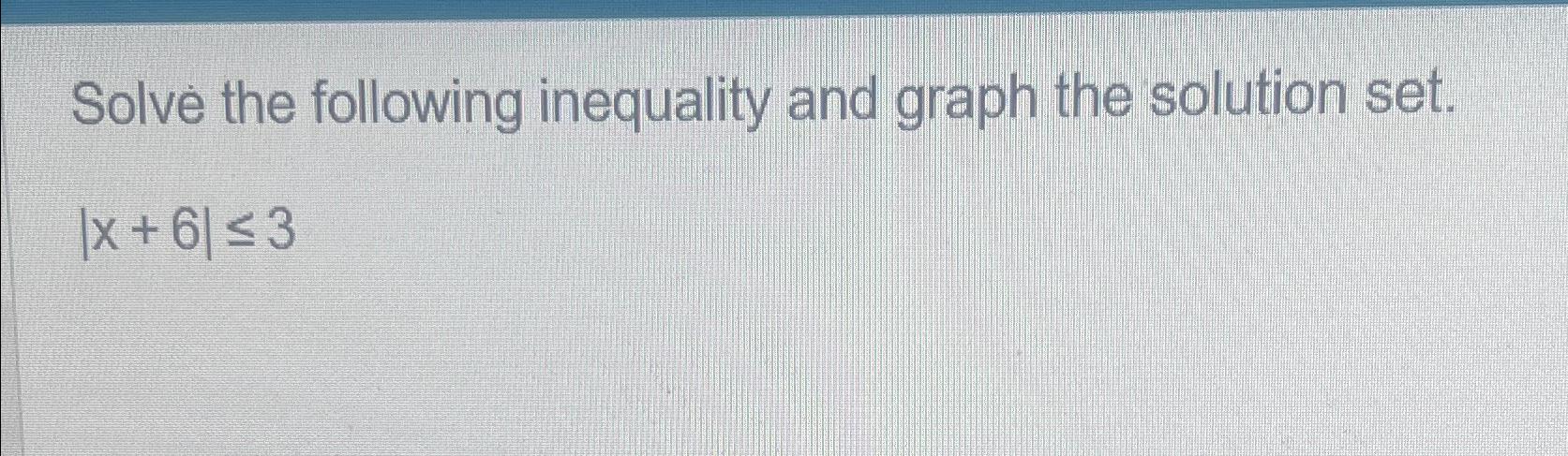 Solved Solve the following inequality and graph the solution | Chegg.com
