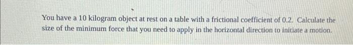 Solved You have a 10 kilogram object at rest on a table with | Chegg.com
