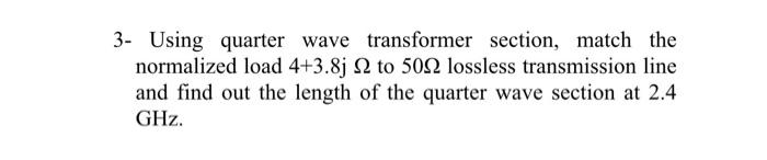 Solved 3- Using quarter wave transformer section, match the | Chegg.com