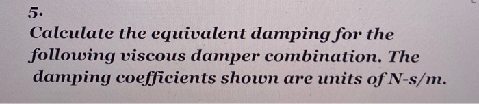 Solved - 5. Calculate the equivalent damping for the | Chegg.com