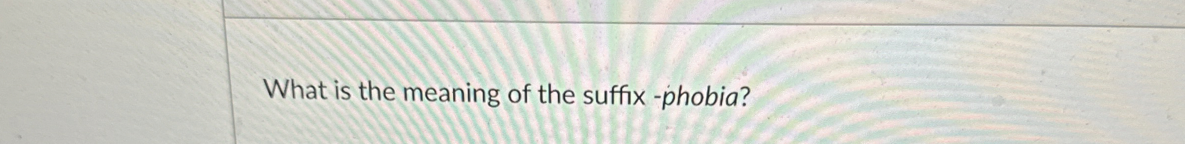 Solved What is the meaning of the suffix -phobia? | Chegg.com