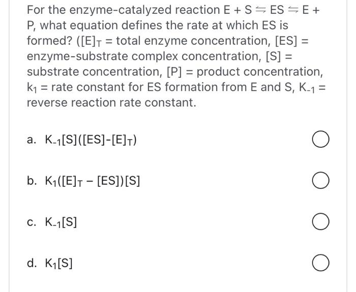 Solved For the enzyme-catalyzed reaction E+S⇋ES⇋E+ P, what | Chegg.com
