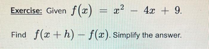 Solved Exercise: Given f(x) Find f(x + h) - f(x). Simplify | Chegg.com