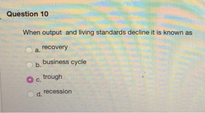 Solved Question 10 When output and living standards decline | Chegg.com