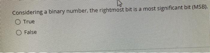 Solved Considering a binary number, the rightmost bit is a | Chegg.com