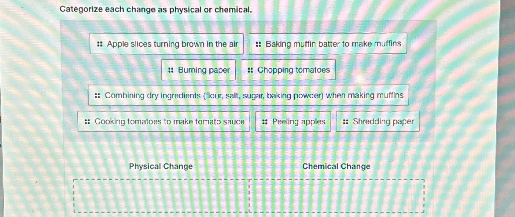 Solved Categorize each change as physical or chemical.:: | Chegg.com