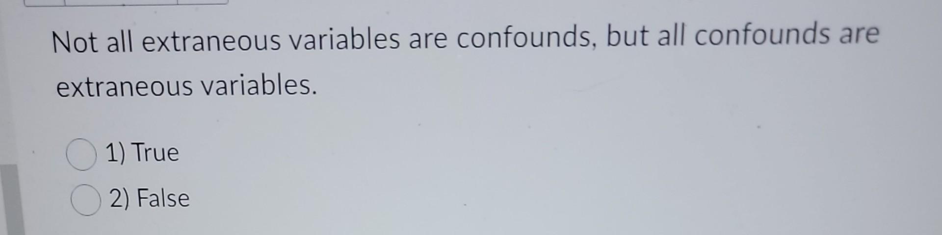 Solved Not all extraneous variables are confounds, but all | Chegg.com