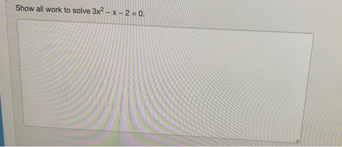 Solved Show all work to solve 3x2 - x - 2 = 0. | Chegg.com