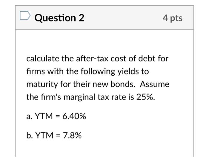 Solved Question 2 4 pts calculate the after-tax cost of debt | Chegg.com