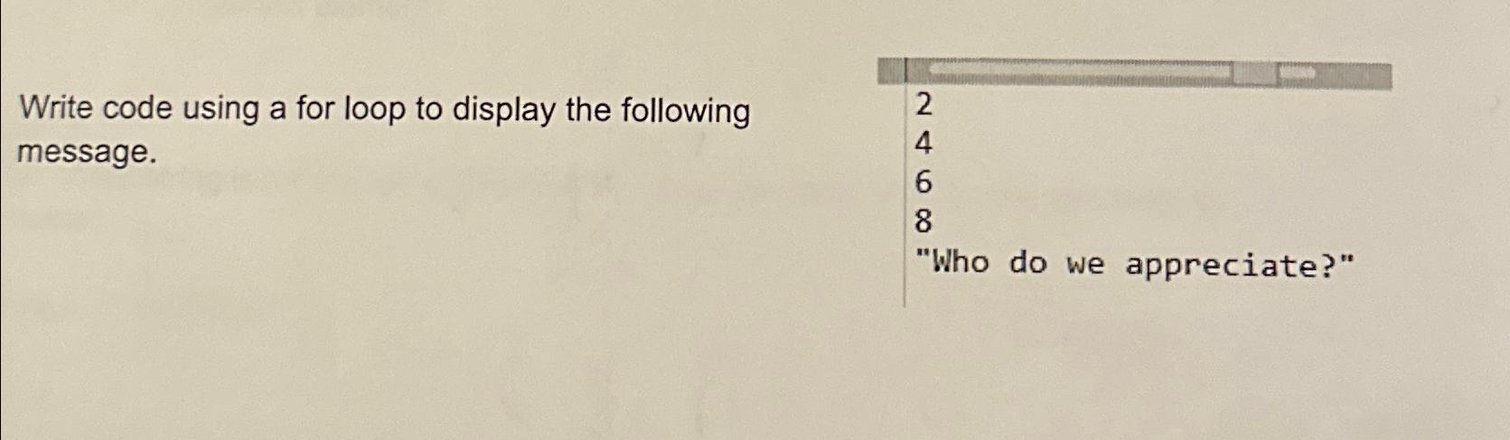 Solved Write code using a for loop to display the following | Chegg.com Solved Write code using a for loop to display the following | Chegg.com