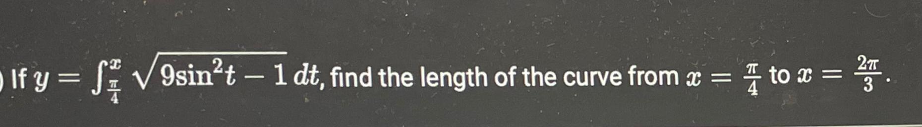 Solved If y=∫π4x9sin2t-12dt, ﻿find the length of the curve | Chegg.com