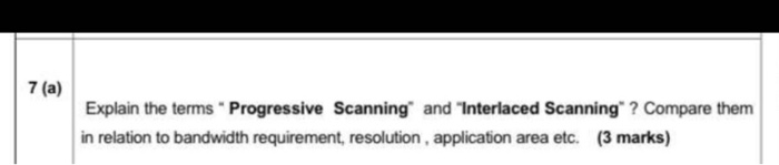 Solved 7 (a) Explain the terms "Progressive Scanning and | Chegg.com