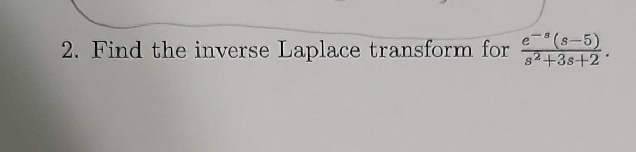 Solved 2. Find the inverse Laplace transform for | Chegg.com