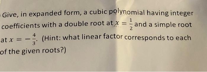 Solved Give, in expanded form, a cubic polynomial having | Chegg.com