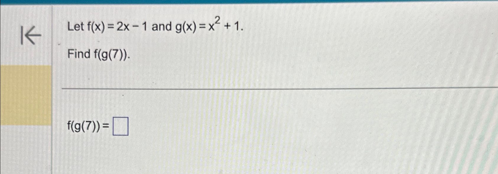 Solved Let f(x)=2x-1 ﻿and g(x)=x2+1Find f(g(7)).f(g(7))= | Chegg.com
