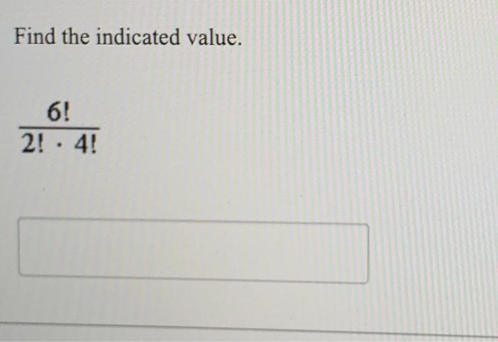 Solved Find the indicated value. 6! 2! . 4! | Chegg.com