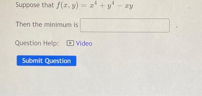 Solved Suppose that f(x,y)=x4+y4−xy Then the minimum is | Chegg.com