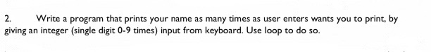 Solved 2. Write a program that prints your name as many | Chegg.com