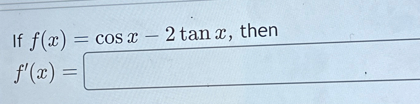 Solved If f(x)=cosx-2tanx, ﻿thenf'(x)= | Chegg.com