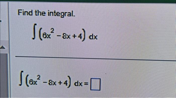 Solved Find the integral. ∫(6x2−8x+4)dx ∫(6x2−8x+4)dx= | Chegg.com