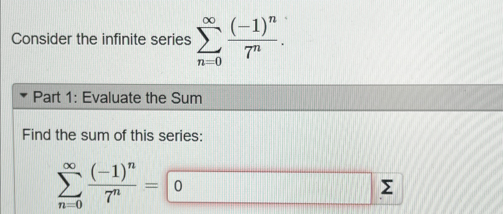 Solved Consider the infinite series ∑n=0∞(-1)n7n.Part 1: | Chegg.com