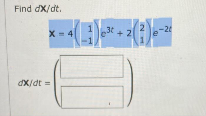Solved Find dX/dt. X=4(1−1)e3t+2(21)e−2t dX/dt=( | Chegg.com