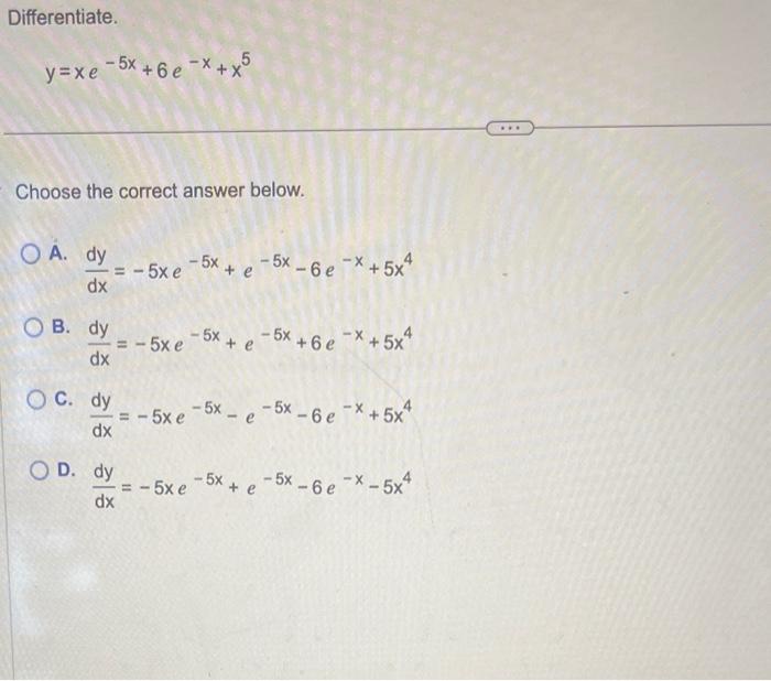 Solved Differentiate. y=xe−5x+6e−x+x5 Choose the correct | Chegg.com