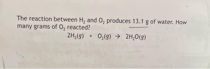 Solved The reaction between H2 and O2 produces 13.1 g of | Chegg.com