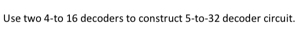 Solved Use two 4-to 16 ﻿decoders to construct 5-to-32 | Chegg.com