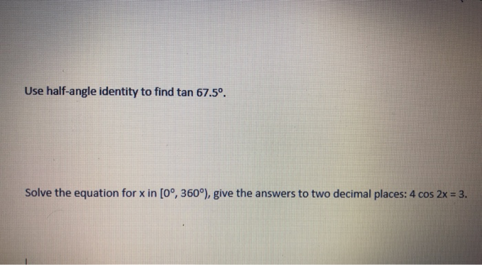 Solved Use half-angle identity to find tan 67.5°. Solve the | Chegg.com