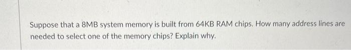 Solved Suppose that a 8MB system memory is built from 64KB | Chegg.com