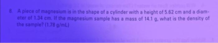 Solved 8. A piece of magnesium is in the shape of a cylinder | Chegg.com