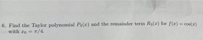 Solved 6. Find the Taylor polynomial P3(x) and the remainder | Chegg.com