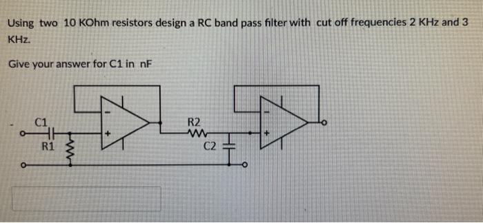 Solved Using two 10KOhm resistors design a RC band pass | Chegg.com