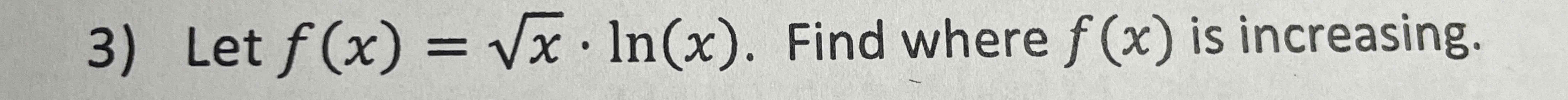 Solved Let f(x)=x2*ln(x). ﻿Find where f(x) ﻿is increasing. | Chegg.com