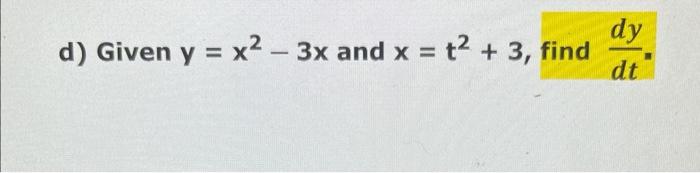 Solved d) Given y=x2−3x and x=t2+3, find dtdy | Chegg.com