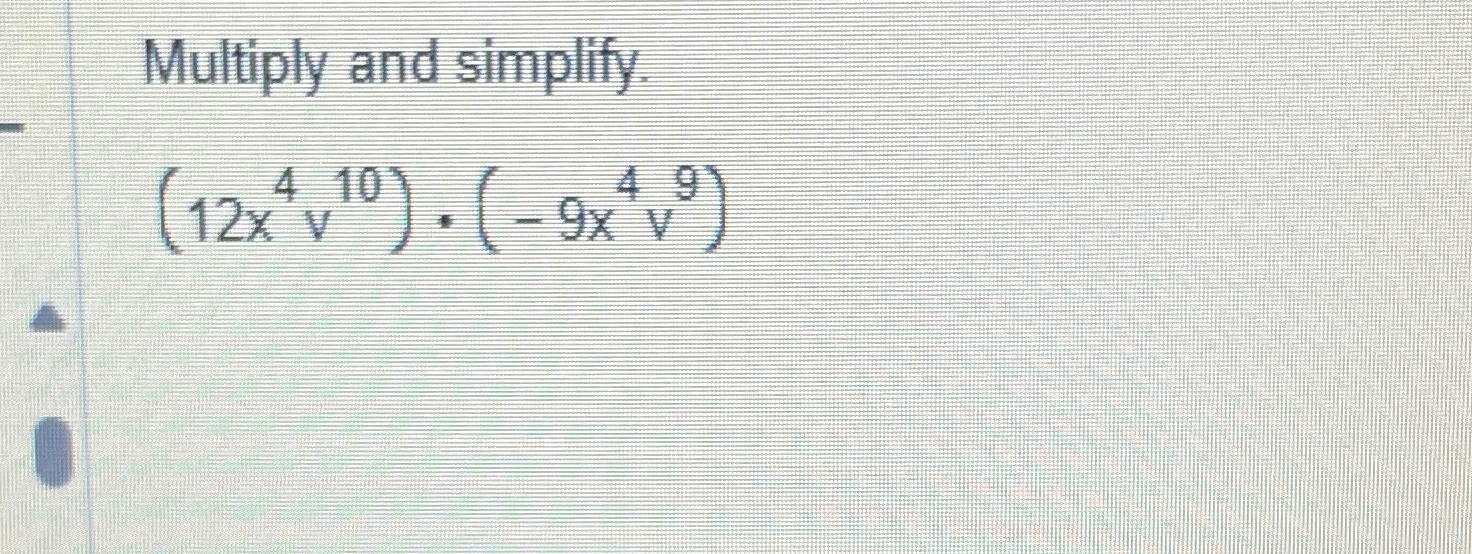 Solved Multiply and simplify.(12x4v10)*(-9x4v9) | Chegg.com