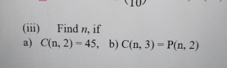 Solved (iii) ﻿Find n, ﻿ifa) C(n,2)=45,b) C(n,3)=P(n,2) | Chegg.com