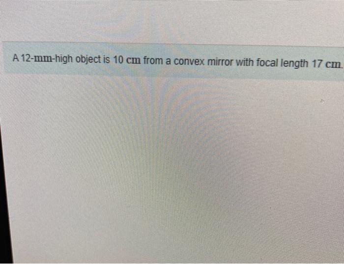 Solved A 12-mm-high object is 10 cm from a convex mirror | Chegg.com