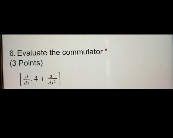 Solved * 6. Evaluate the commutator (3 Points) [ , 4 + d2 | Chegg.com