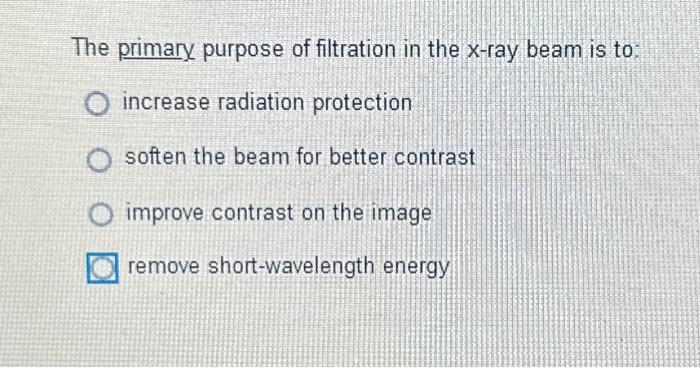 Solved The primary purpose of filtration in the x-ray beam | Chegg.com