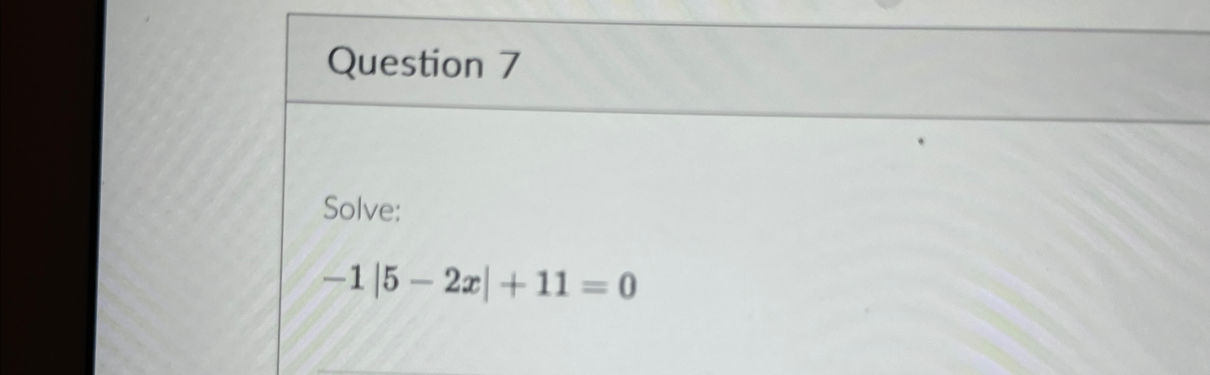 Solved Question 7Solve:-1|5-2x|+11=0 | Chegg.com