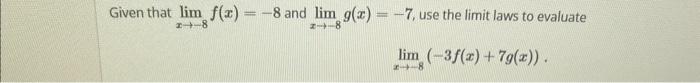 Solved Given that limx→−8f(x)=−8 and limx→−8g(x)=−7, use the | Chegg.com