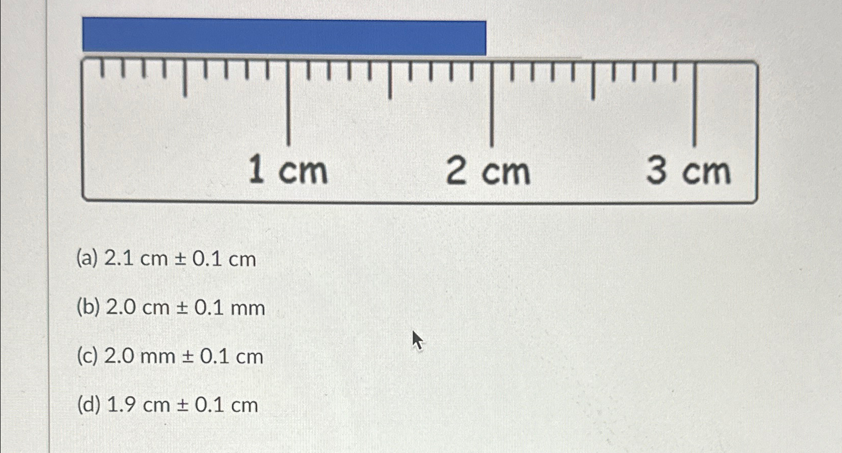 Solved (a) 2.1cm+-0.1cm(b) 2.0cm+-0.1mm(c) 2.0mm+-0.1cm(d) 1 | Chegg.com